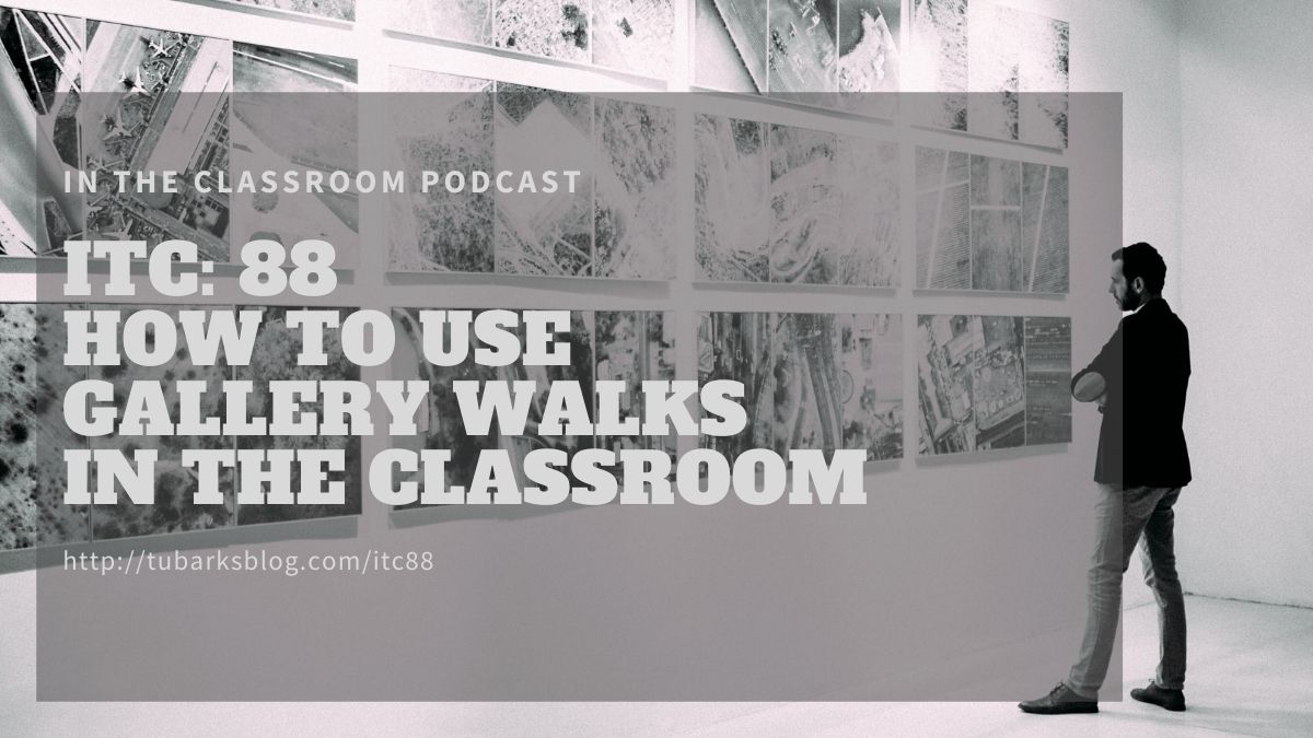 ITC: 88 – How to Use Gallery Walks in the Classroom | Tubarks - The ...