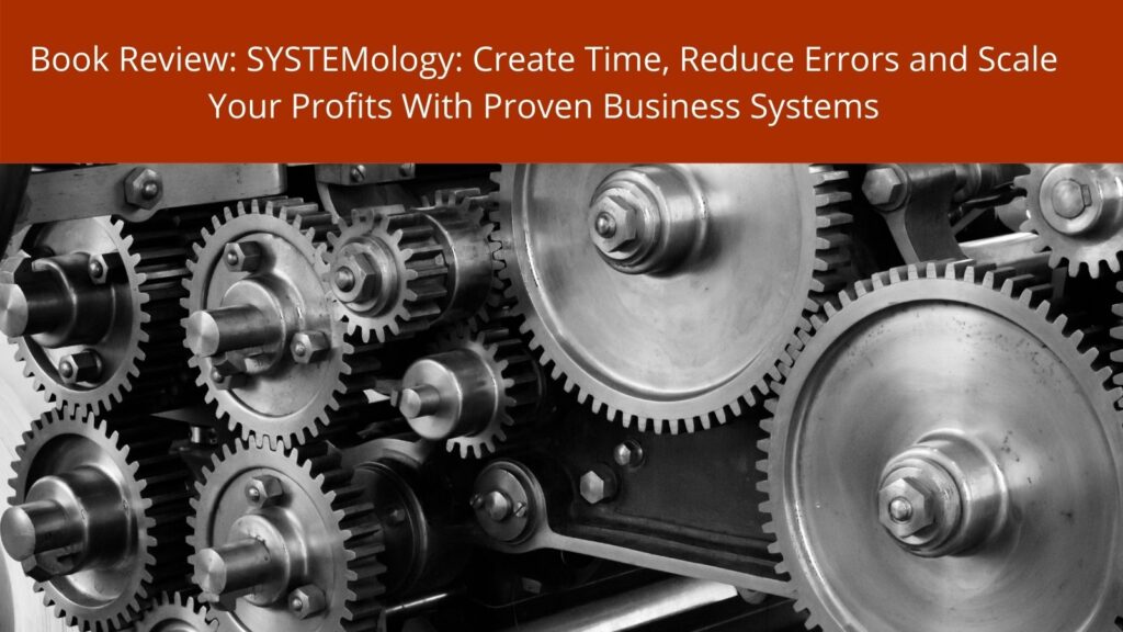 Book Review: SYSTEMology: Create Time, Reduce Errors and Scale Your ...
